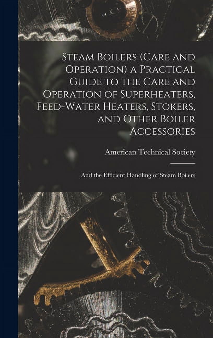 Steam Boilers (Care and Operation) a Practical Guide to the Care and ...