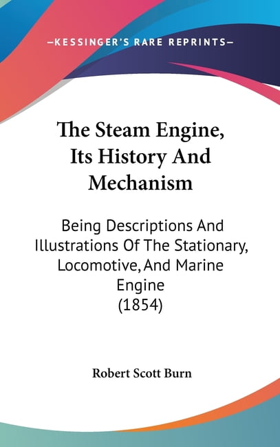 The Steam Engine, Its History And Mechanism : Being Descriptions And ...