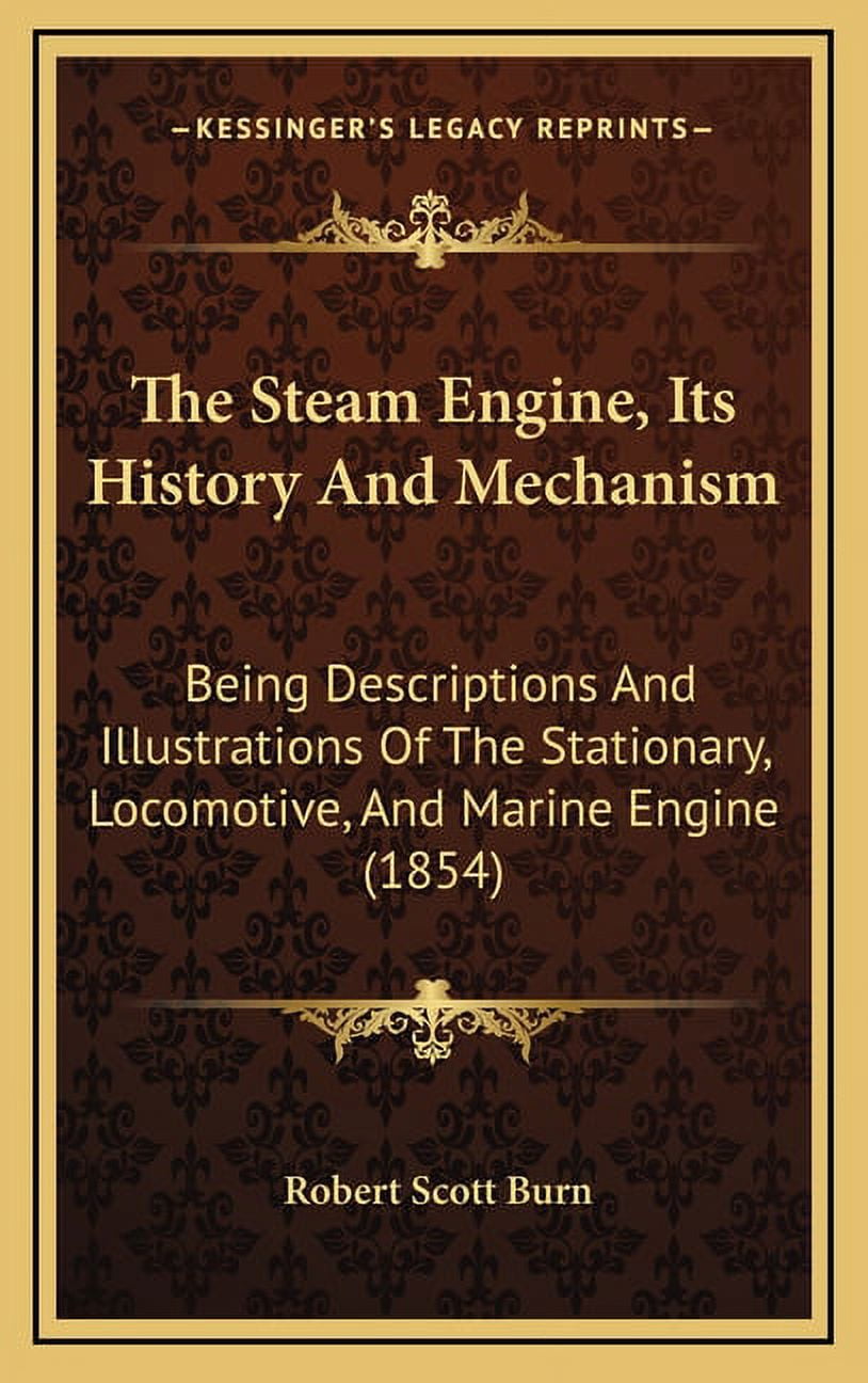 The Steam Engine, Its History And Mechanism : Being Descriptions And ...