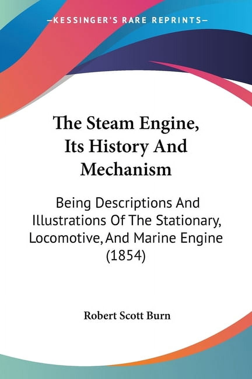 Steam Engine, Its History and Mechanism : Being Descriptions and ...