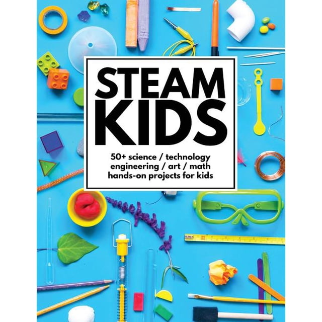 Steam Kids: 50+ Science / Technology / Engineering / Art / Math Hands ...