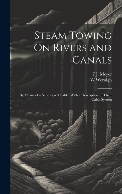 Steam Towing On Rivers and Canals: By Means of a Submerged Cable, With ...