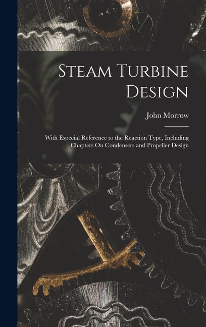 Steam Turbine Design: With Especial Reference to the Reaction Type ...
