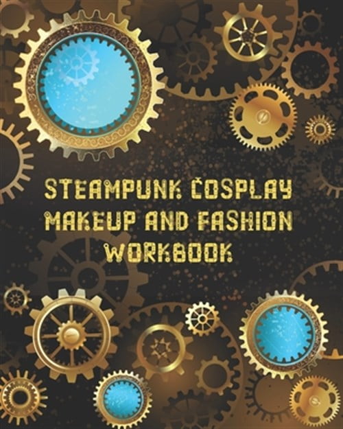 Steampunk Cosplay Makeup and Fashion Workbook: Female Character Costume ...