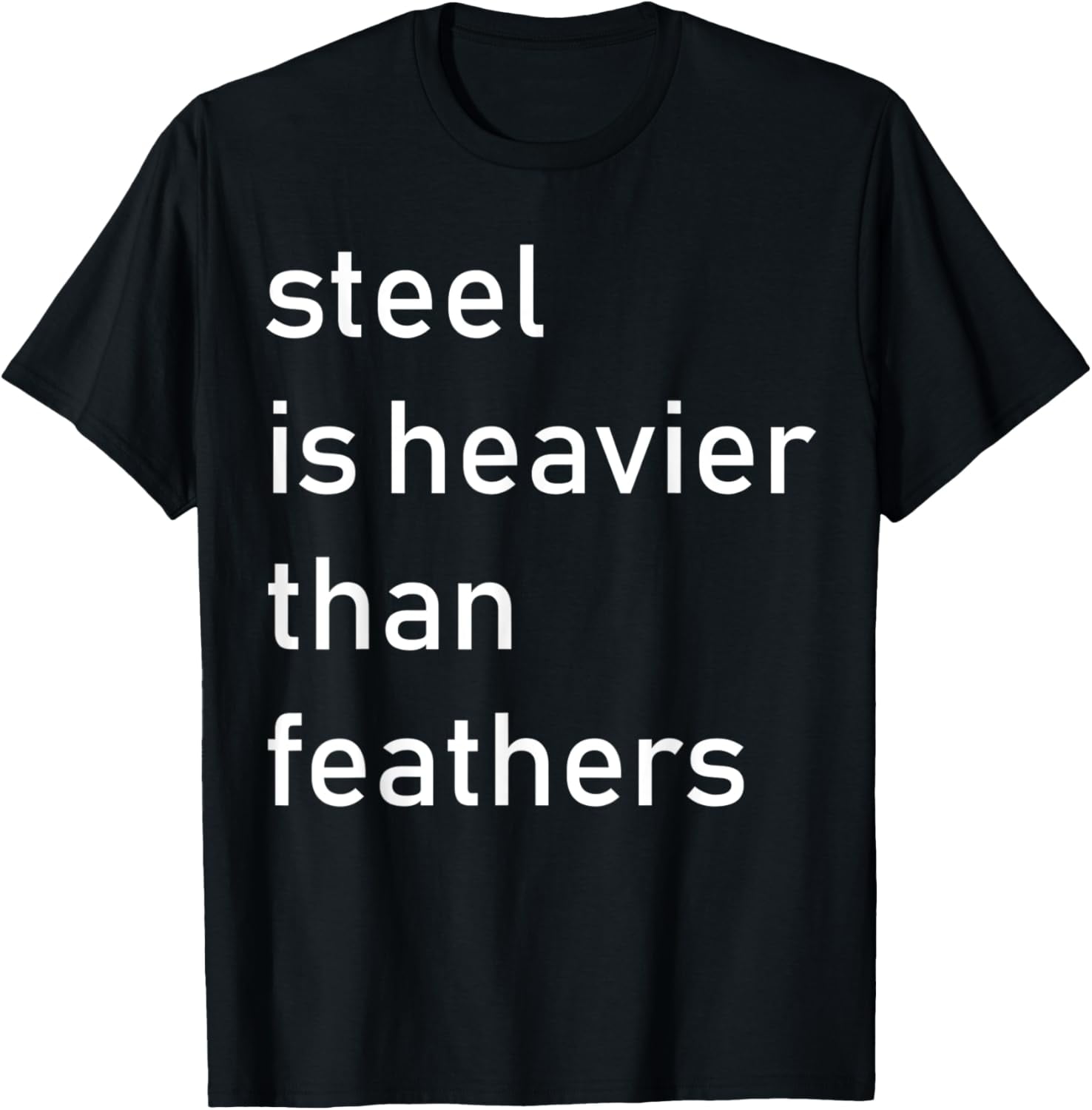 Steel is heavier than feathers T-Shirt T-Shirt men and women can wear ...