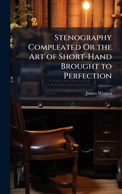 Stenography Compleated Or the Art of Short-Hand Brought to Perfection ...