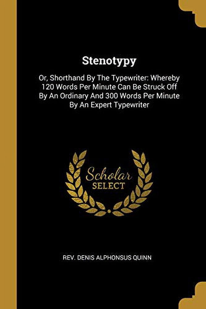 Stenotypy: Or, Shorthand By The Typewriter: Whereby 120 Words Per ...