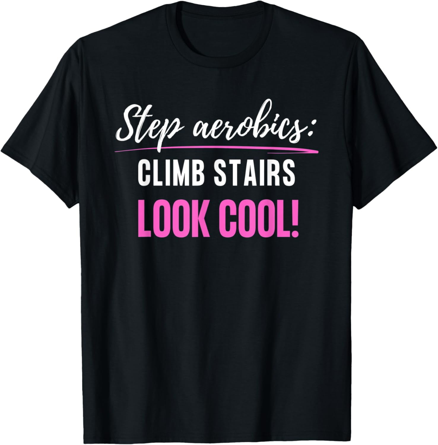 Step Aerobics! Climb Stairs Look Cool - Funny Step Aerobics T-Shirt ...