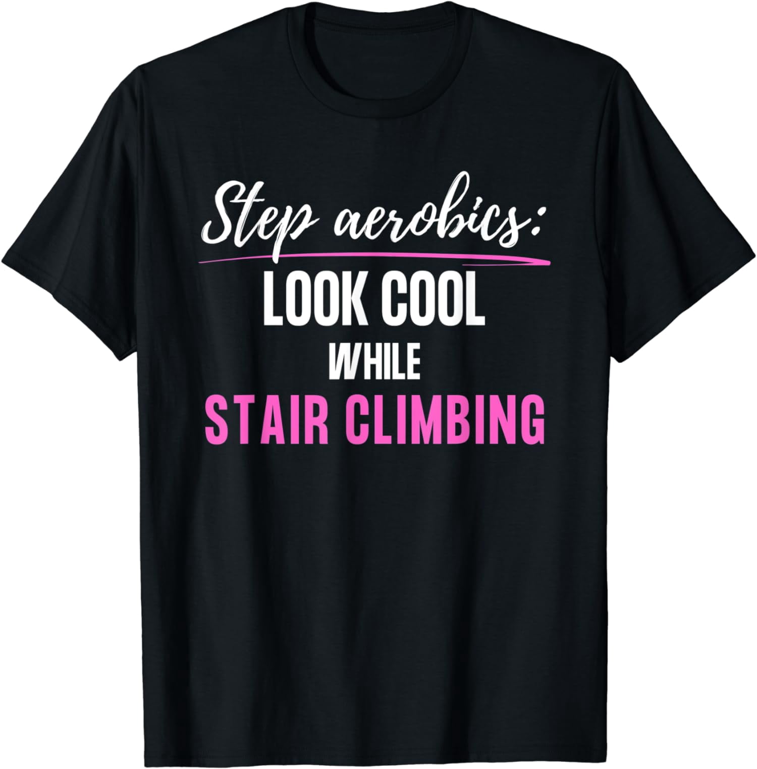Step Aerobics Look Cool while Stair Climbing - Step Aerobics T-Shirt ...