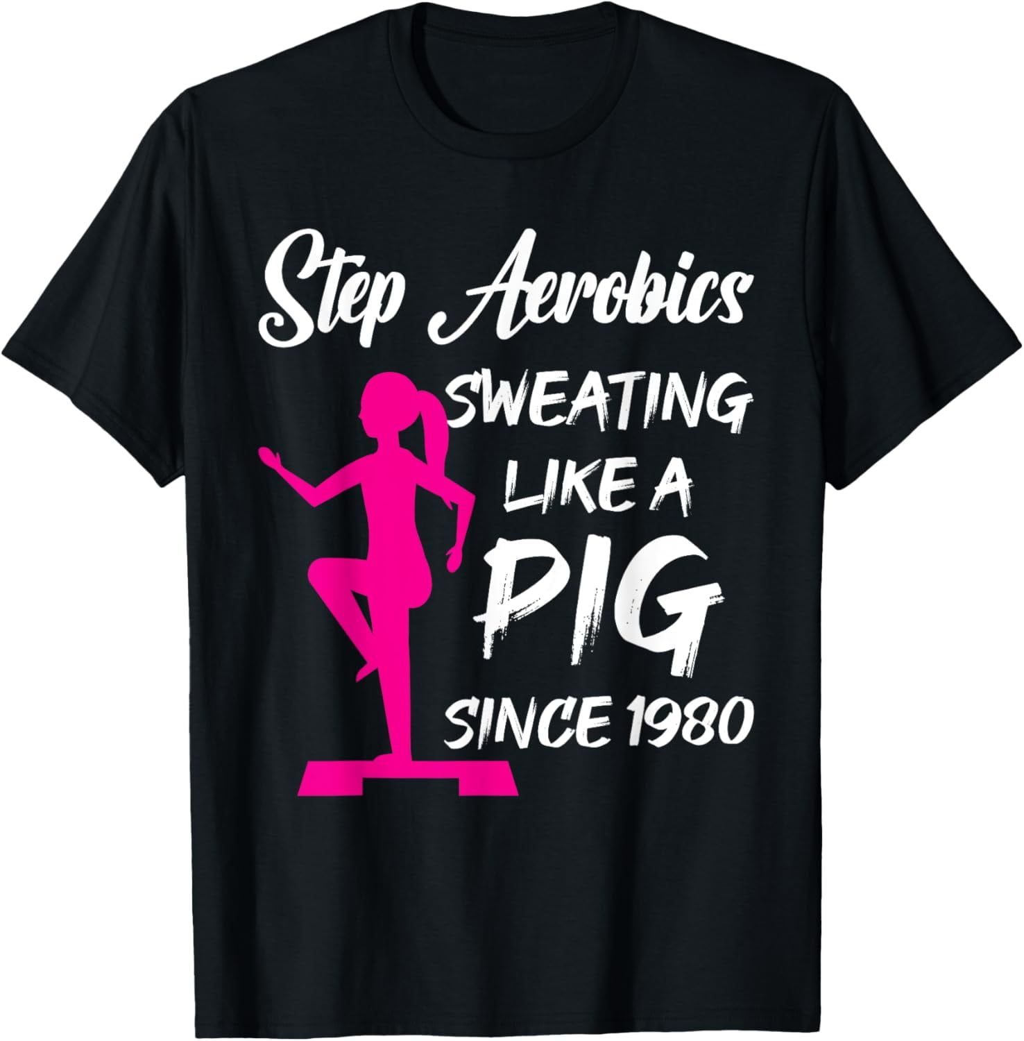 Step Aerobics Sweating Like A Pig Since 1980 Step Aerobics T-Shirt ...