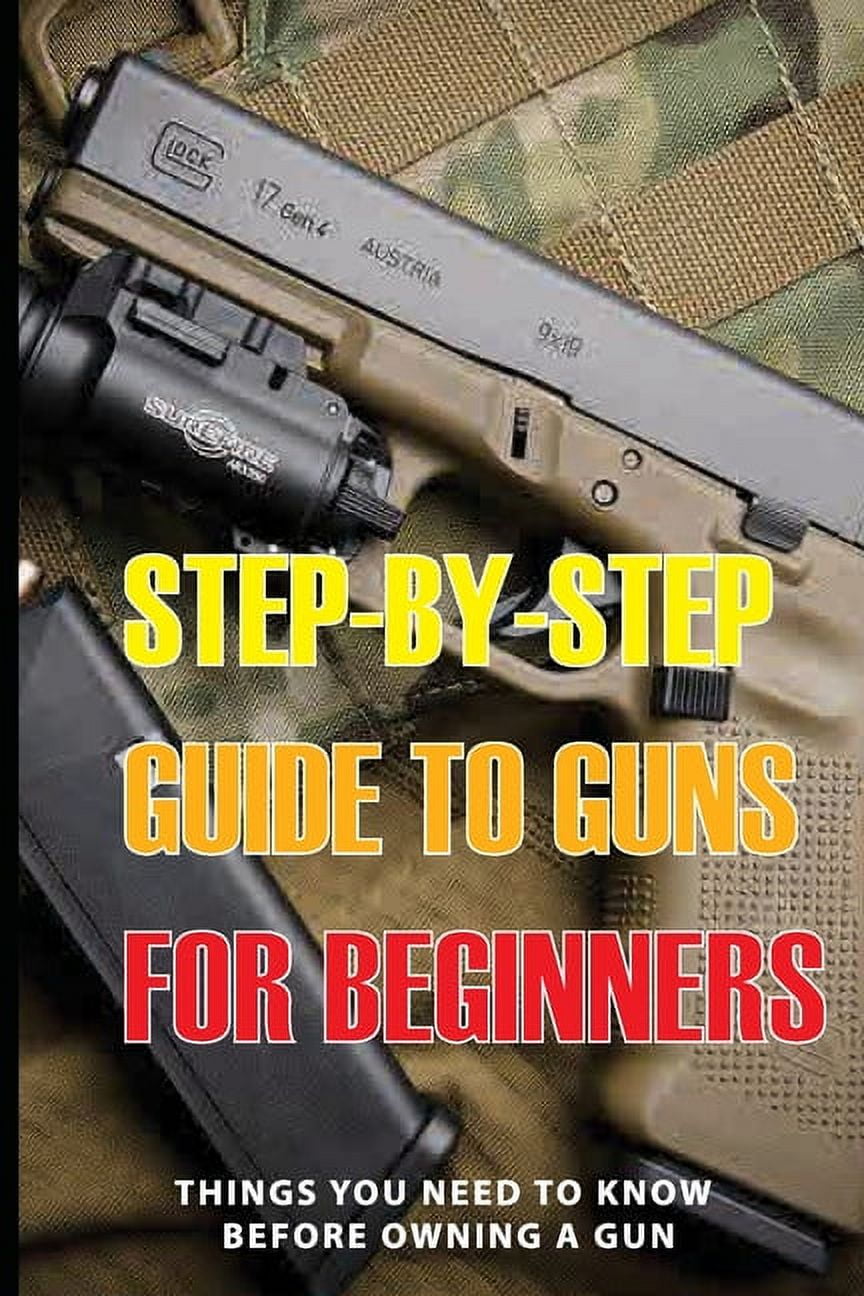 Step-By-Step Guide To Guns For Beginners: Things You Need To Know ...