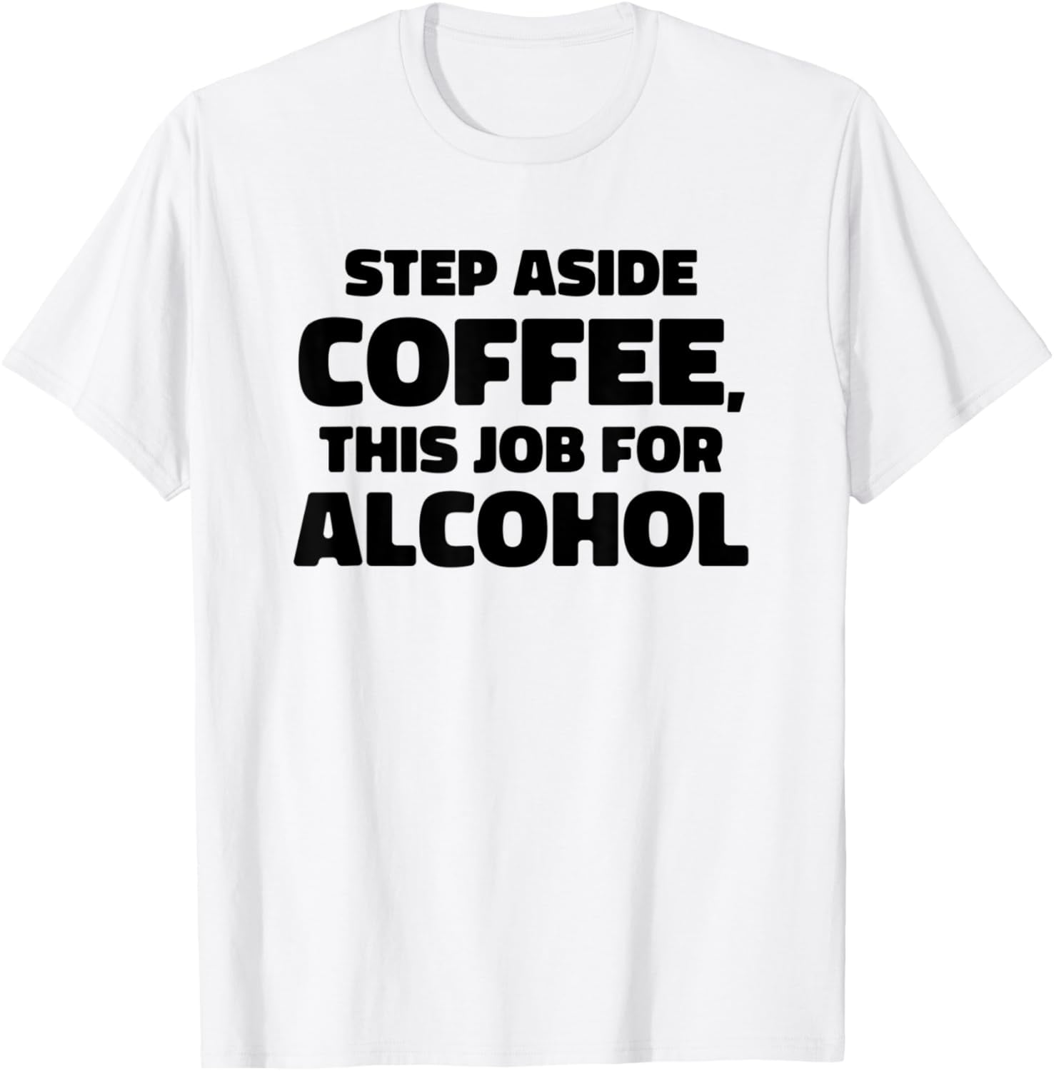 Step aside Coffee, this job for alcohol - Funny Drinking T-Shirt ...