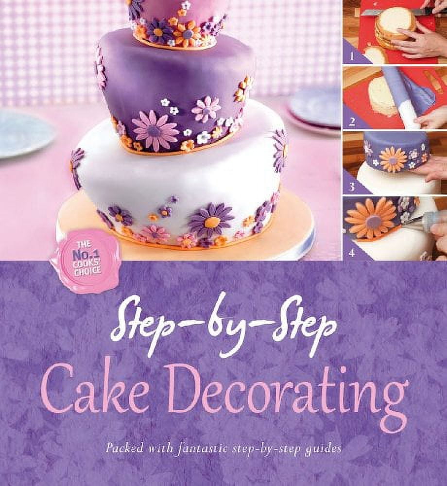 Step-by-Step Cake Decorating: Packed With Fantastic Step-by-Step Guides - Walmart.com