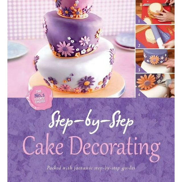 Step-by-Step Cake Decorating: Packed With Fantastic Step-by-Step Guides ...