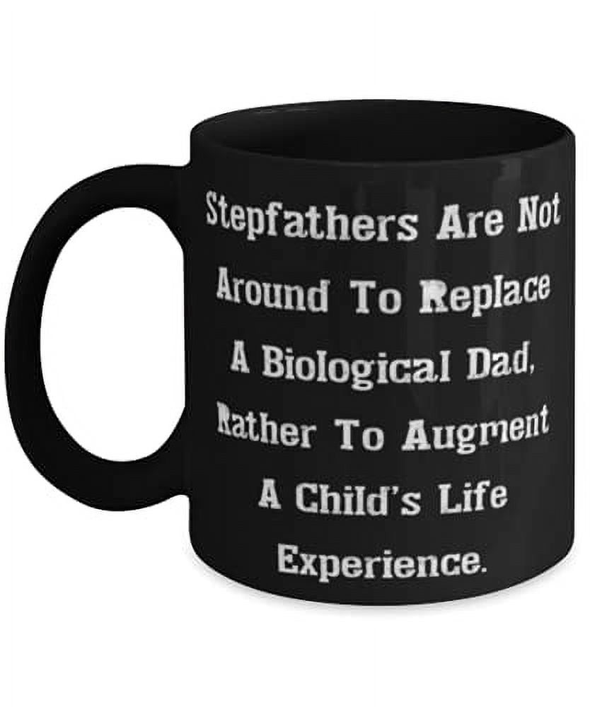 Stepfathers Are Not Around To Replace A Biological Dad. 15oz Mug ...