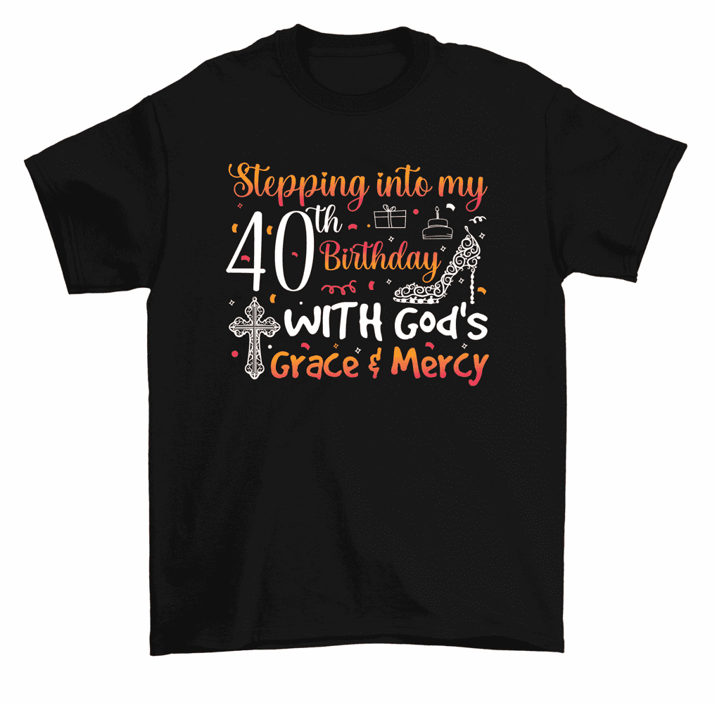 Stepping Into 40th Birthday With God's Grace Mercy T-Shirt Women Unisex ...