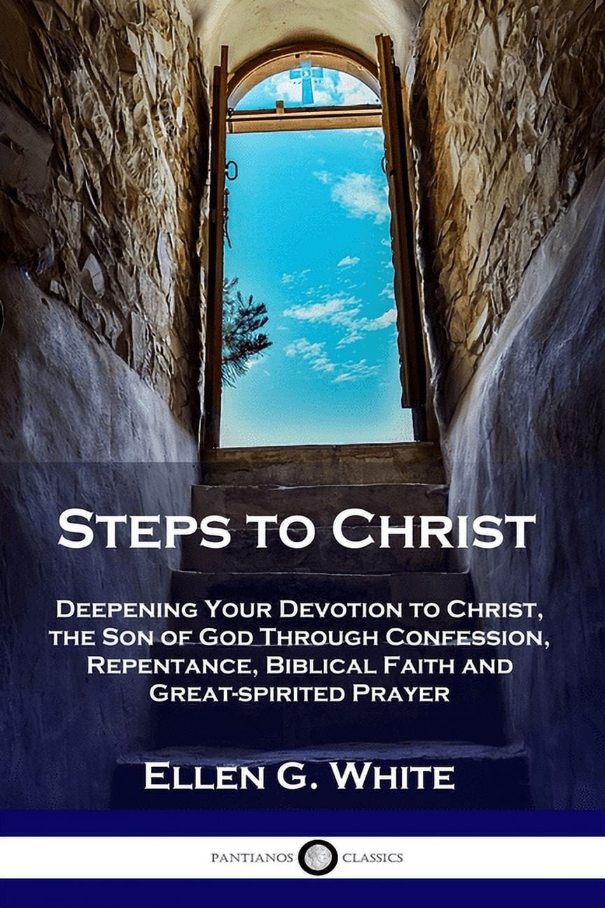 Steps to Christ: Deepening Your Devotion to Christ, the Son of God ...