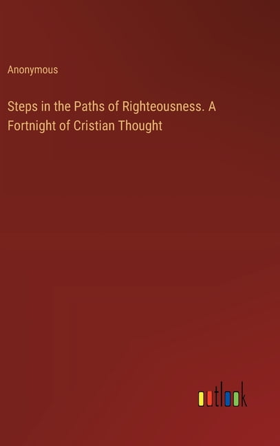 Steps in the Paths of Righteousness. A Fortnight of Cristian Thought ...
