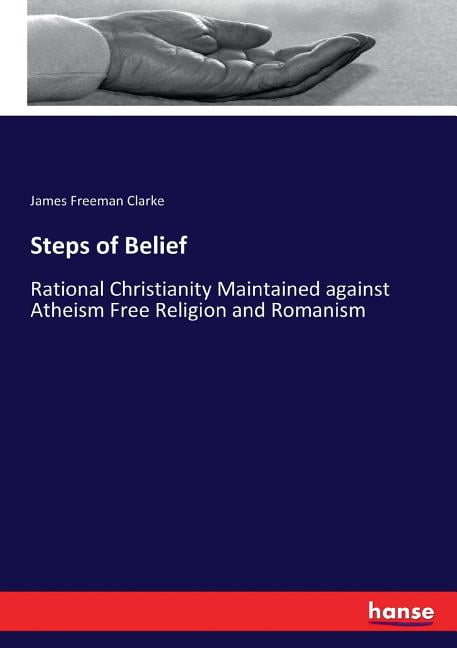 Steps of Belief: Rational Christianity Maintained against Atheism Free ...