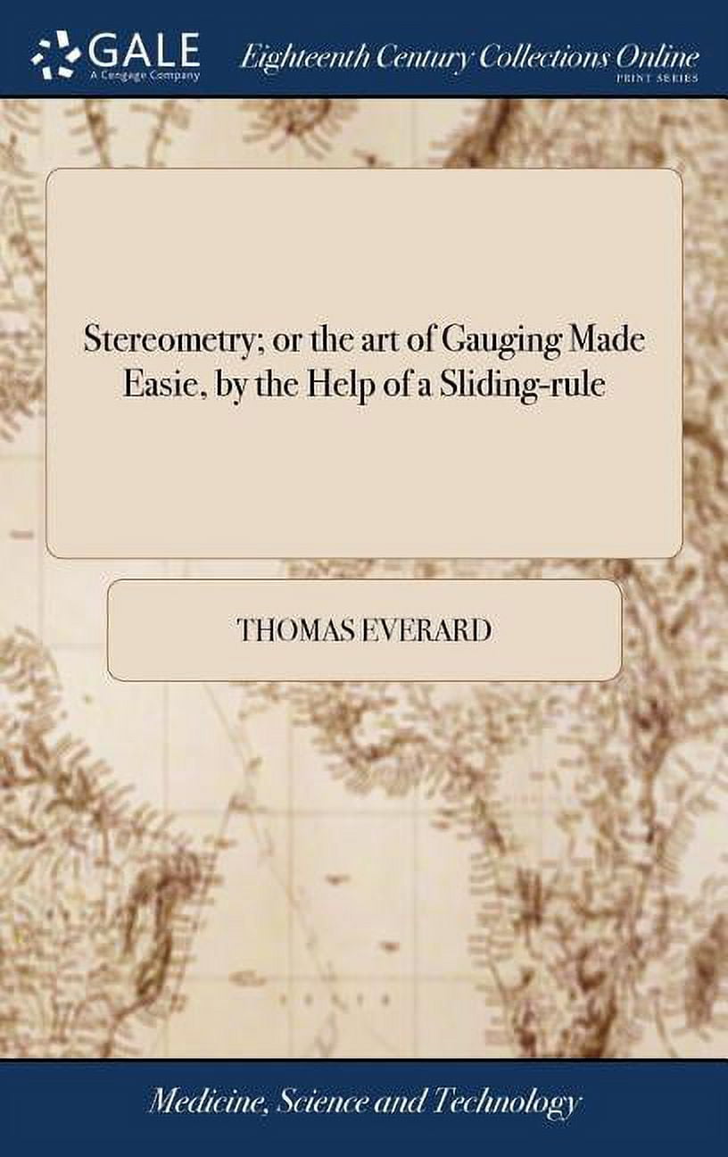 Stereometry; or the art of Gauging Made Easie, by the Help of a Sliding ...