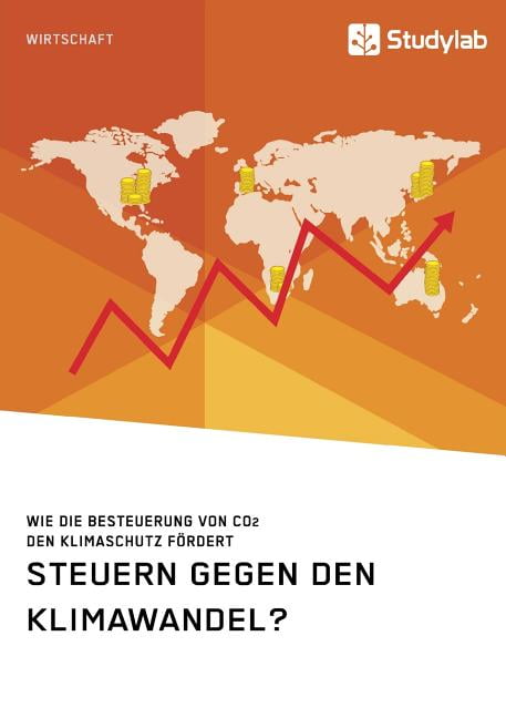 Steuern gegen den Klimawandel? Wie die Besteuerung von CO2 den Klimaschutz fördert (Paperback ...