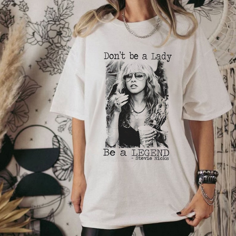 Stevie Nicks Shirt, Stevie Nicks, Stevie Nicks, Stevie Nicks Print, Don't be a lady be a legend ...