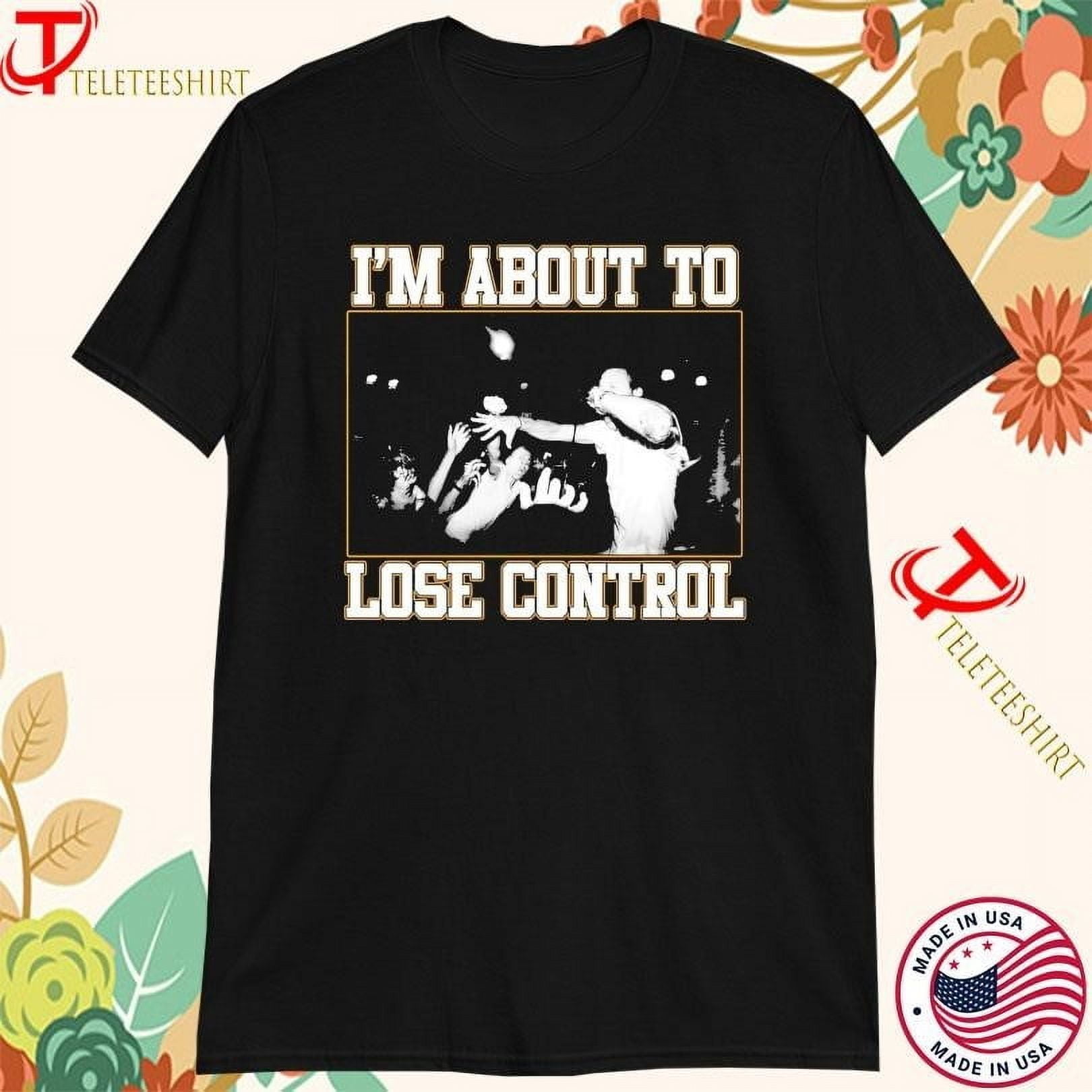 Stick To Your Guns Im About To Lose Control T-shirts - Walmart.com