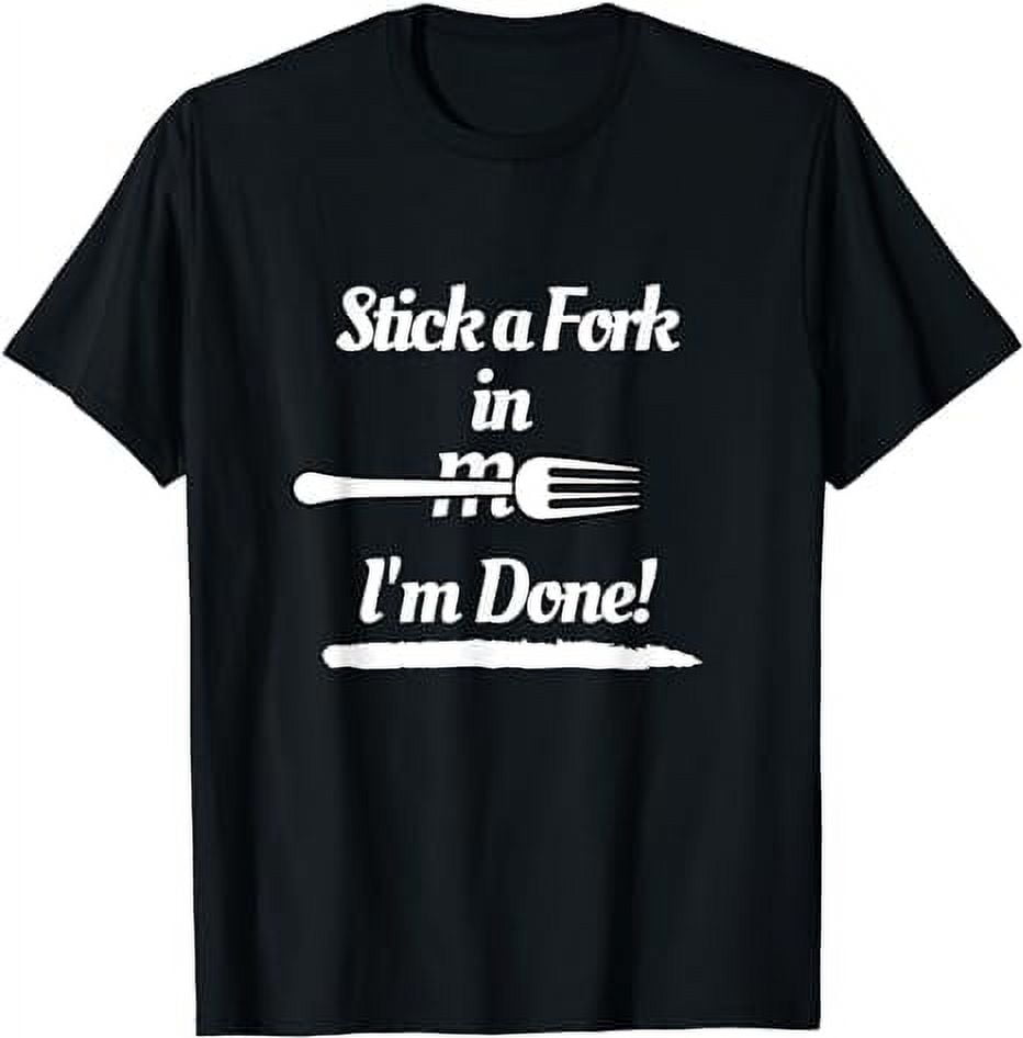 Stick a Fork in Me, I'm Done T-Shirt - Walmart.com