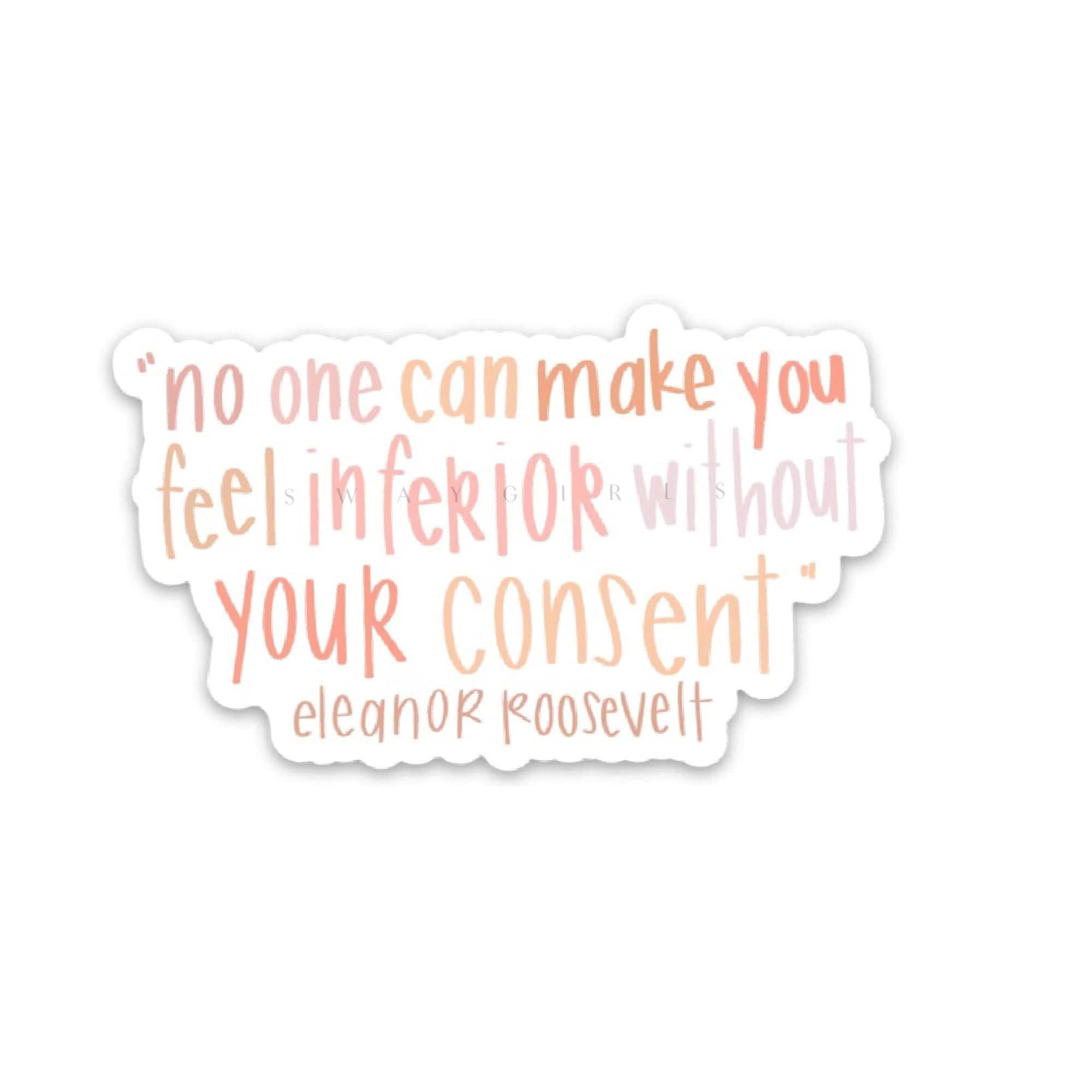 Sticker | Eleanor Roosevelt Quote | No One Can Make You Feel Inferior ...