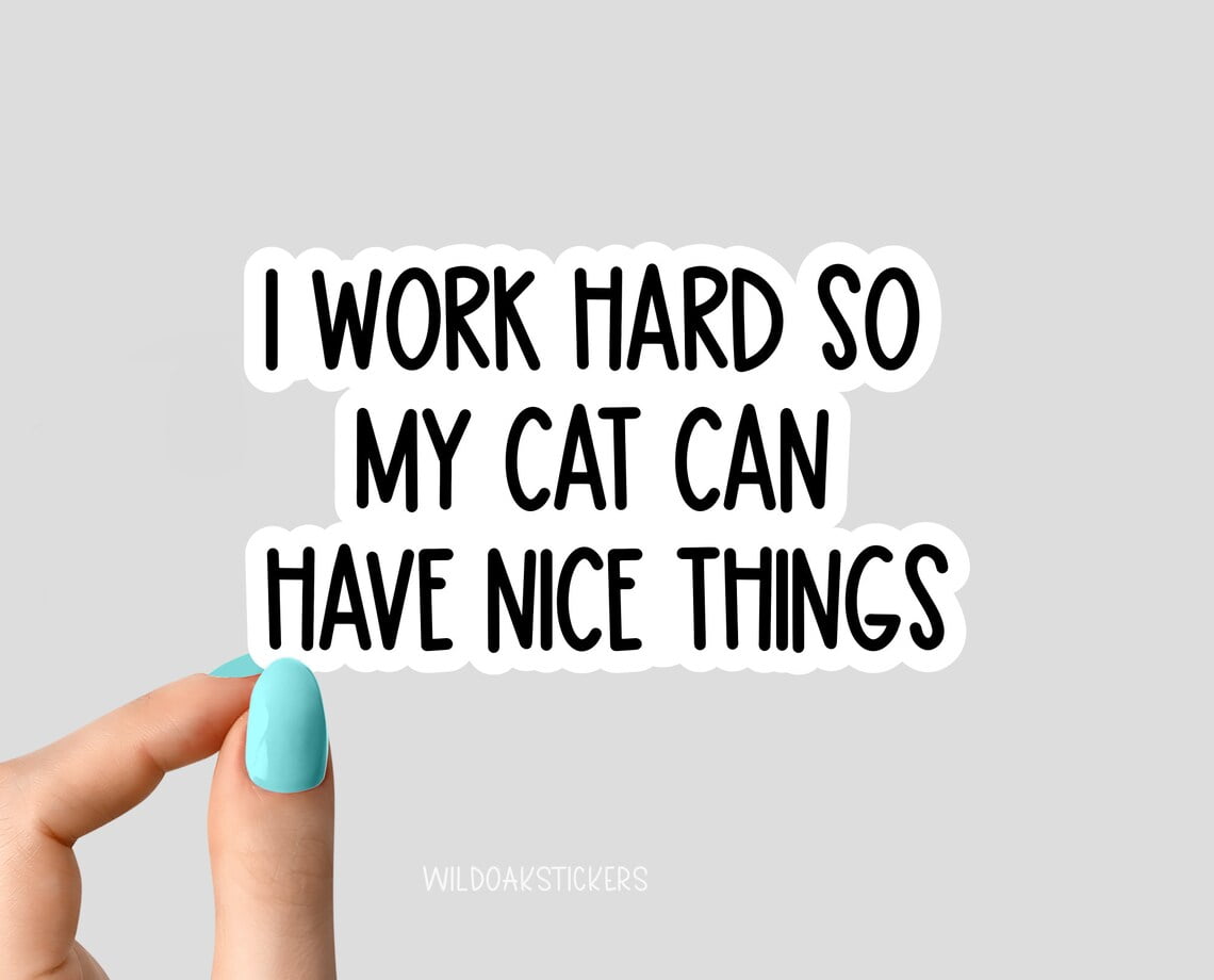StickerCraft I work hard so my cat can have nice things er, cat mom er ...