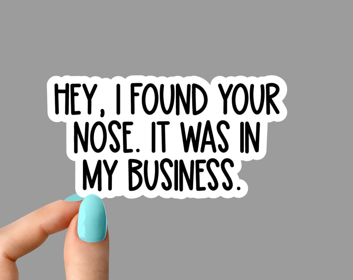 StickerCraft hey i found your nose it was in my business er, introvert ...