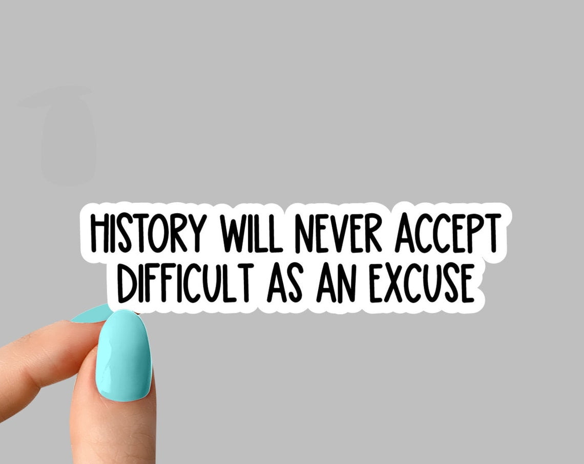 StickerCraft history will never accept difficult as an excuse er ...