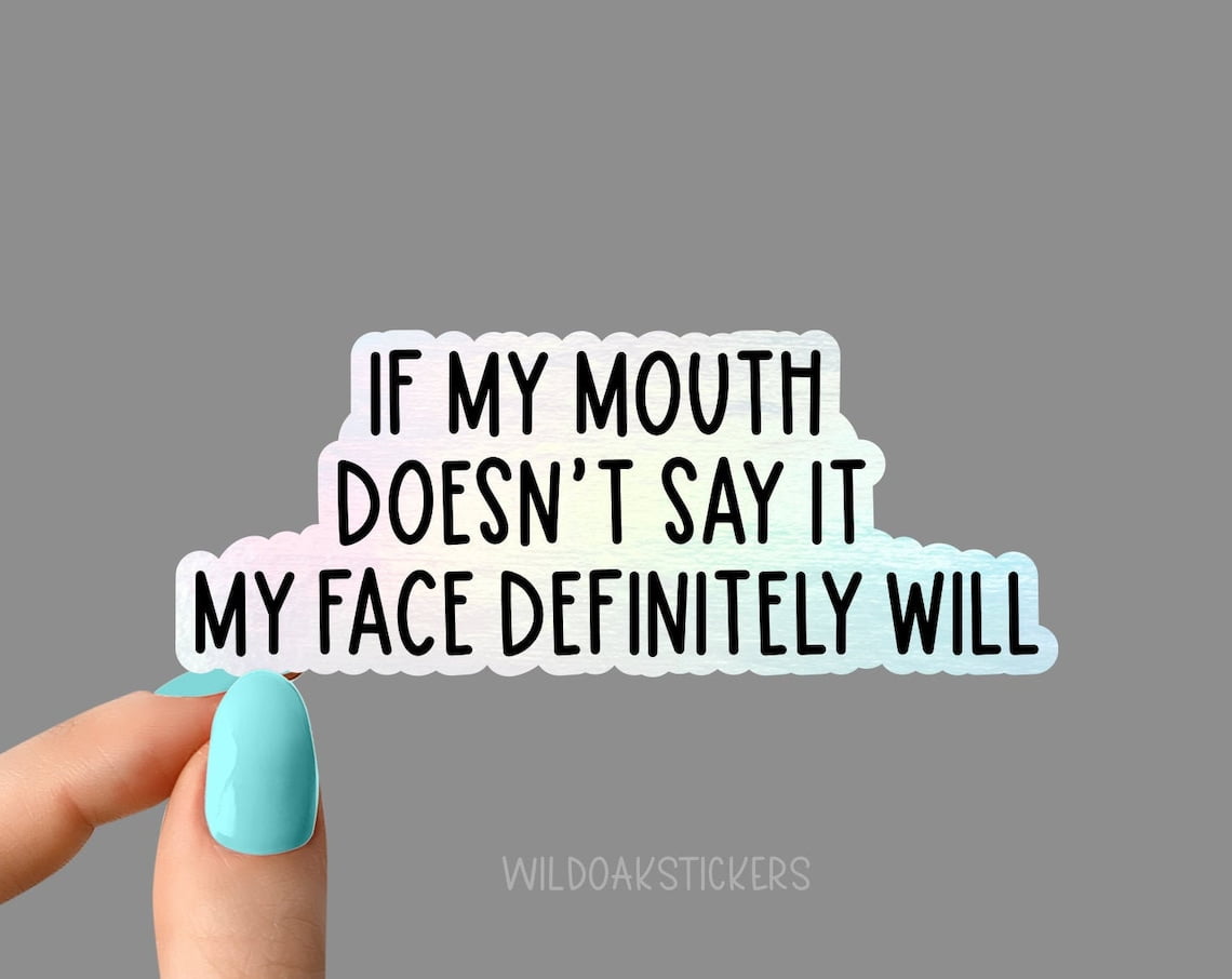 StickerCraft holographic if my mouth doesnt say it my face definitely ...