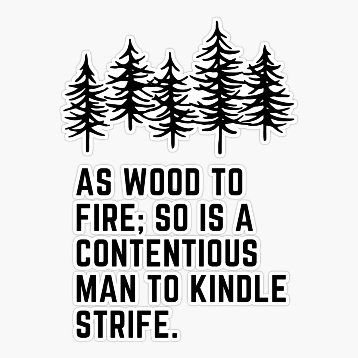 Stickly As Wood To Fire, So Is A Contentious Man To Kindle Strife ...