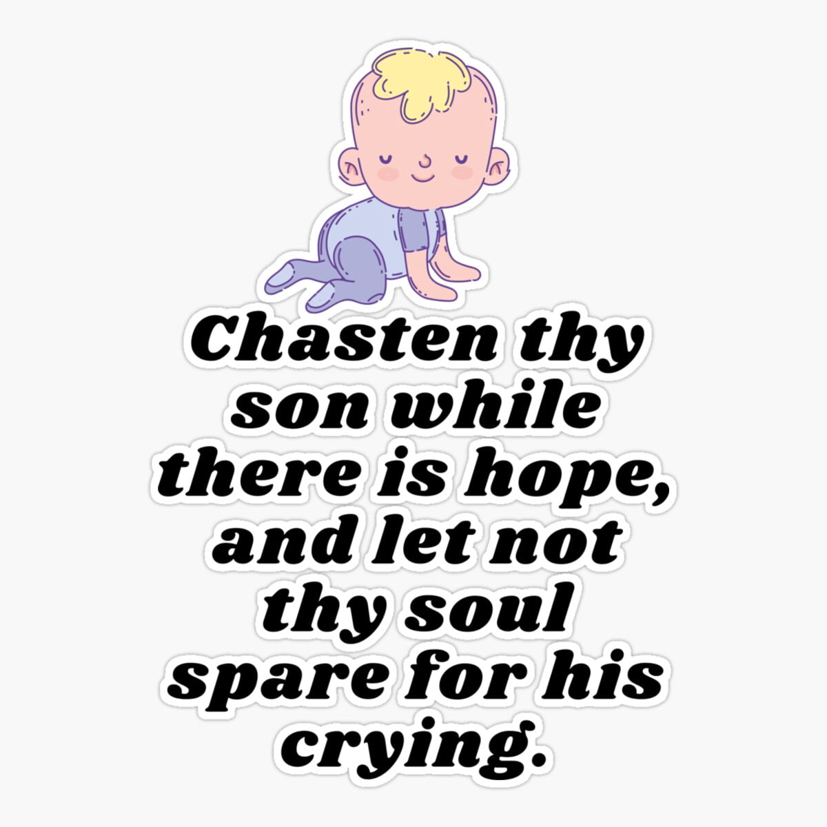 Stickly Chasten Thy Son While There Is Hope And Let Not Thy Soul Spare ...