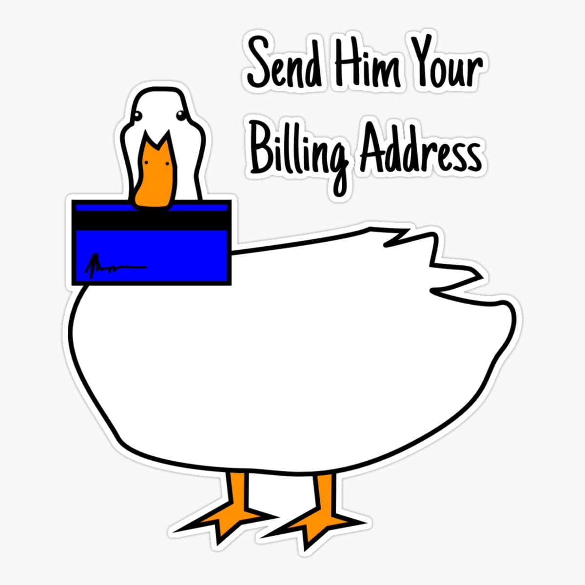 Stickly Duck With Your Credit Card Send Him Your Billing Address ...