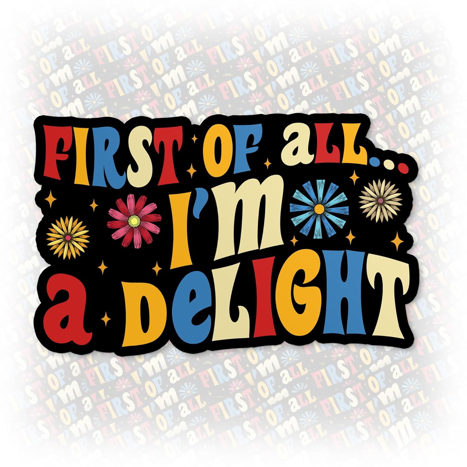 Stickly First oAll Im A Delight Sticker Adult Humor Sarcastic Stickers ...