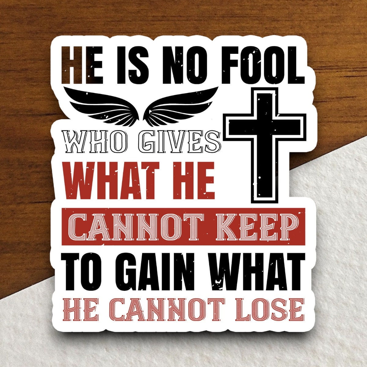 Stickly He Is No Fool Who Gives What He Cannot Keep To Gain What He Cannot Lose Sticker ...