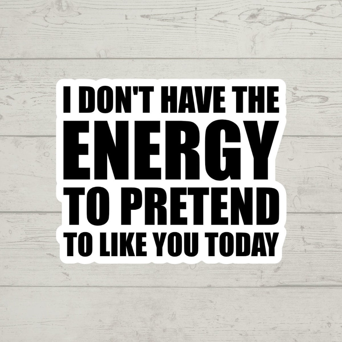 Stickly I Don'T Have The Energy To Pretend To Like You Today Sticker ...