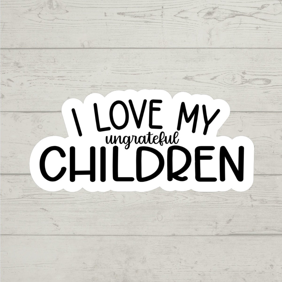 Stickly I Love My (Ungrateful) Children Sticker Waterproof Glossy Vinyl ...