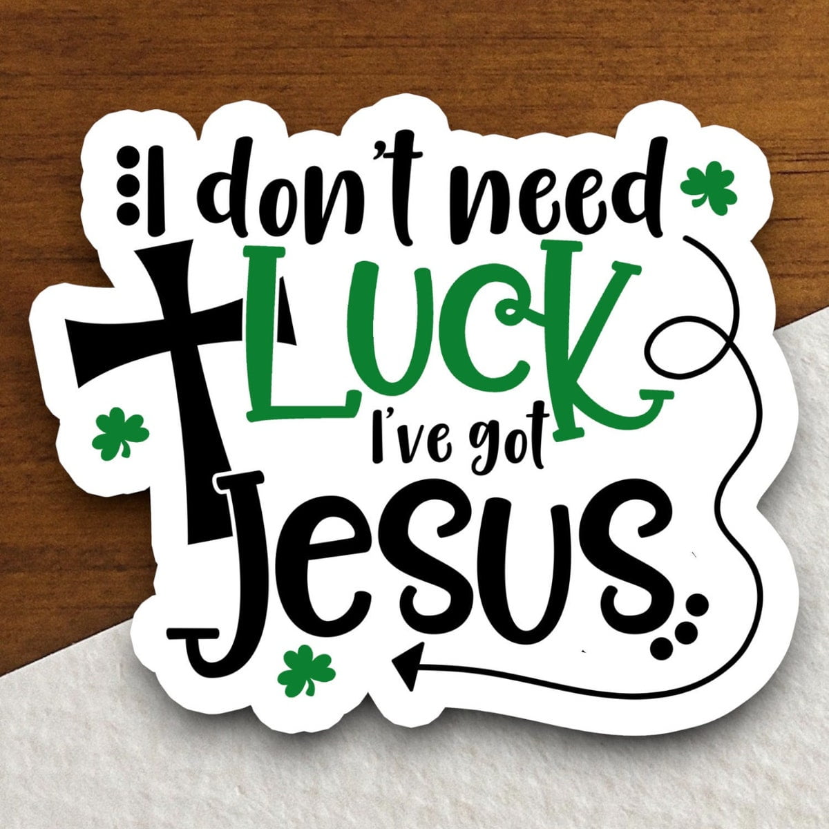 Stickly I Don'T Need Luck I'Ve Got Sticker, Religious Sticker, Faith ...