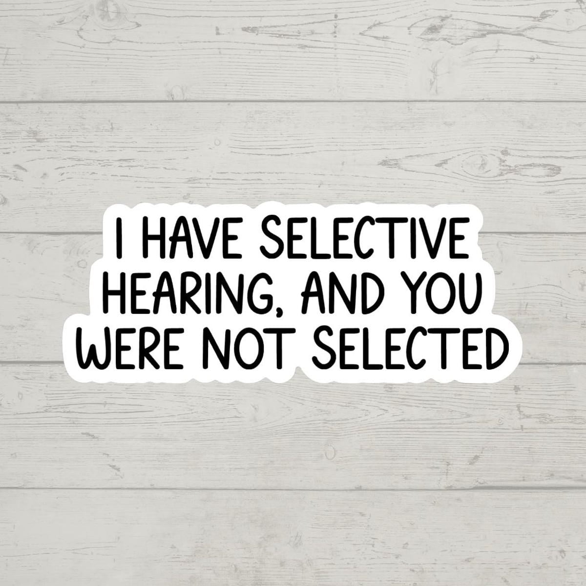Stickly I Have Selective Hearing And You Were Not Selected Sticker ...