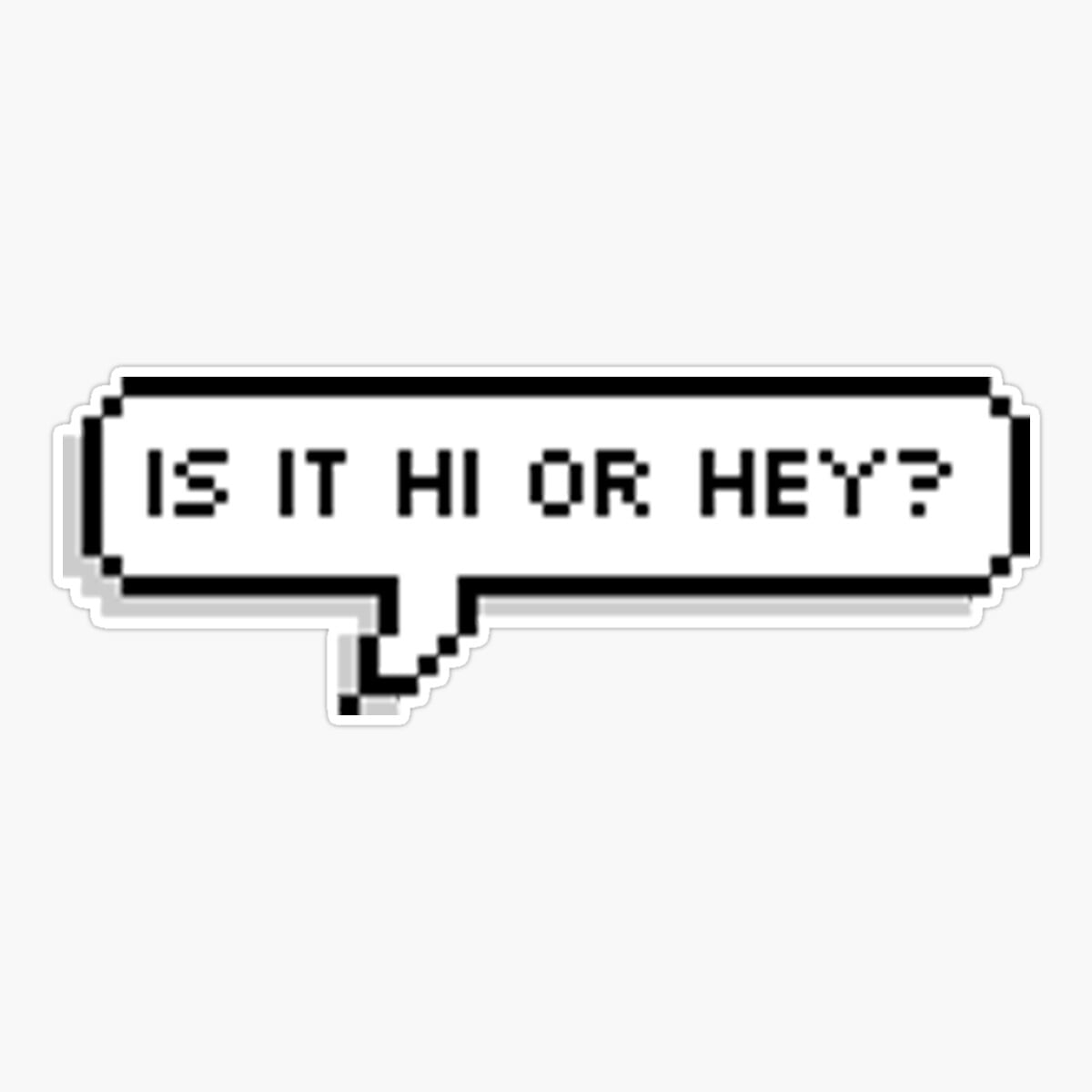 Stickly Is It Hi Or Hey? Sticker, Phone Decal Water Bottle Stickers Car ...