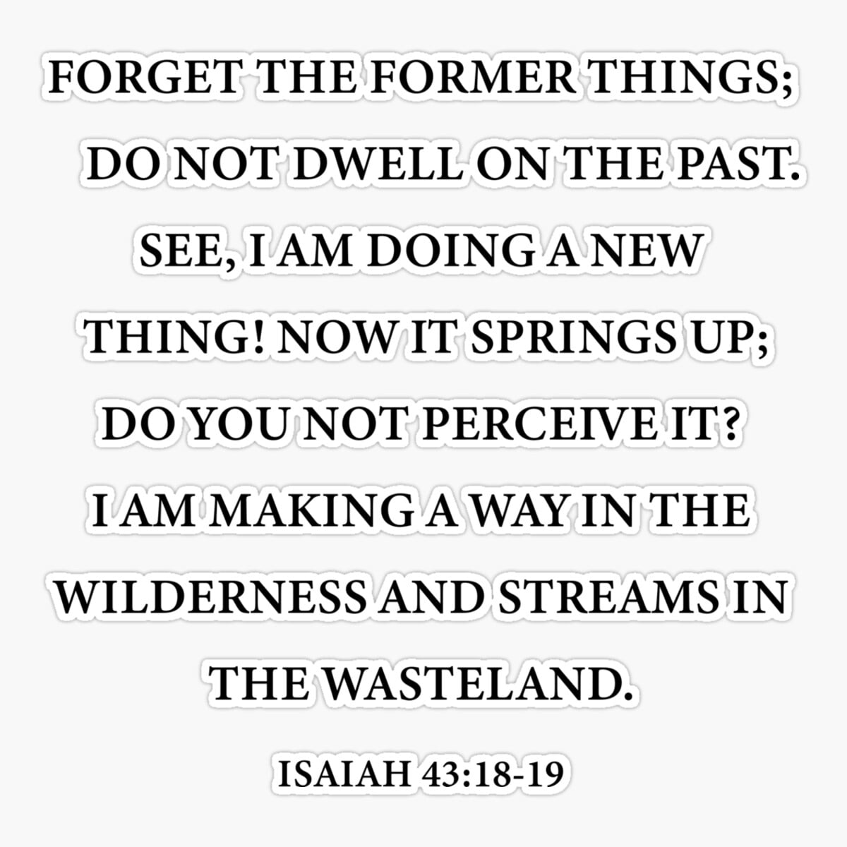 Stickly Isaiah 43:18-19 Forget The Former Things - I Am Making A Way In ...