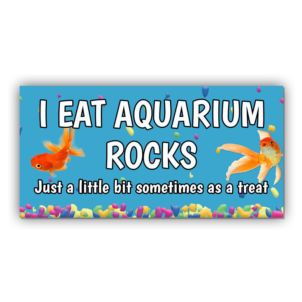 Stickly Magnetic Bumper Sticker I Eat Aquarium Rocks Just A Little Bit ...