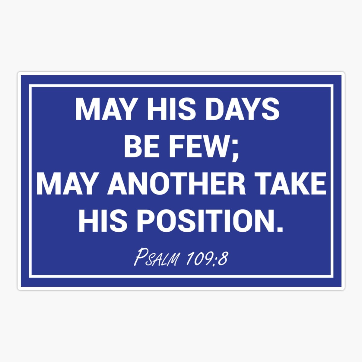 Stickly Psalm 109:8 Bumper ! May His Days Be Few; May Another Take His ...