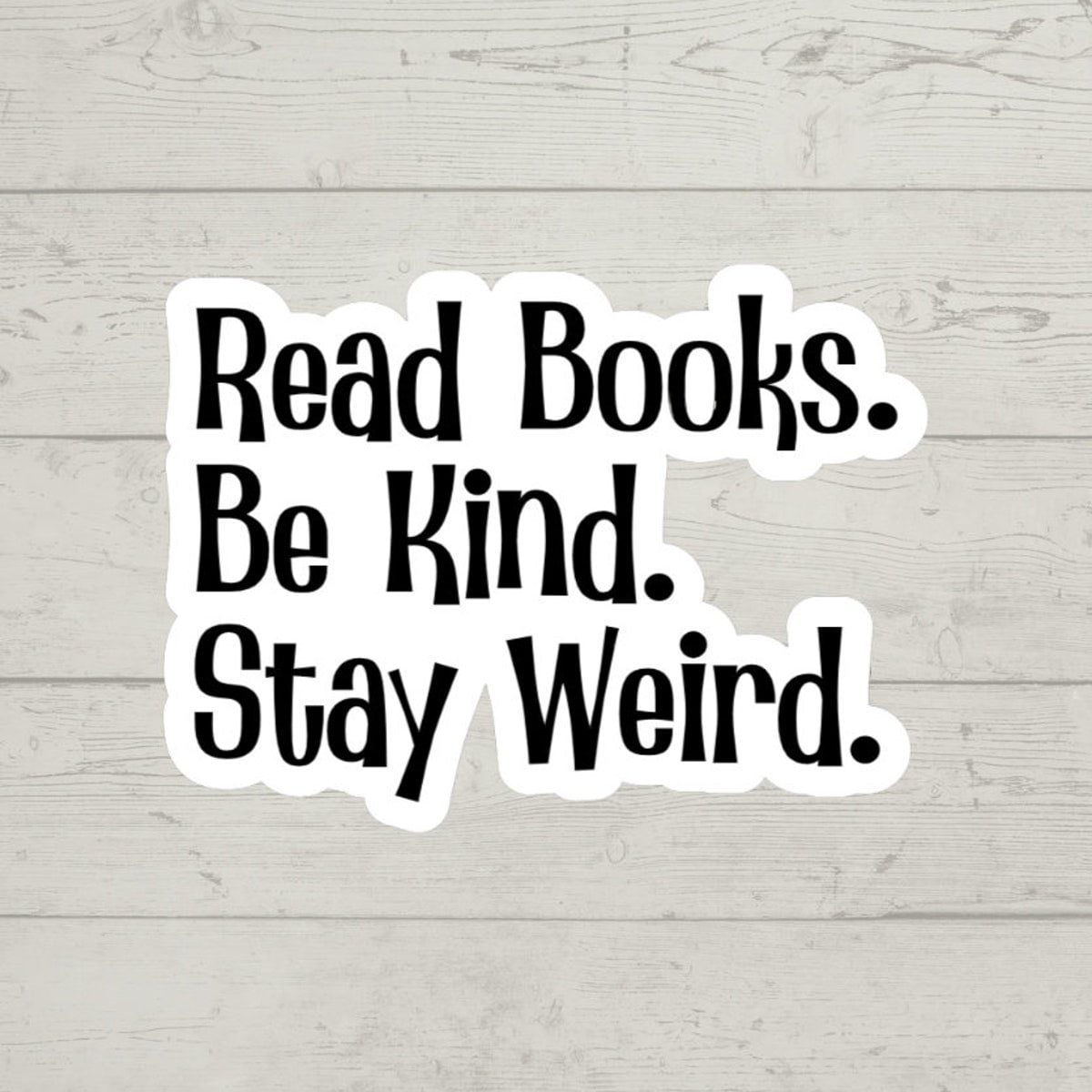 Stickly Read Books. Be Kind. Stay Weird. Sticker Style 3 Waterproof ...
