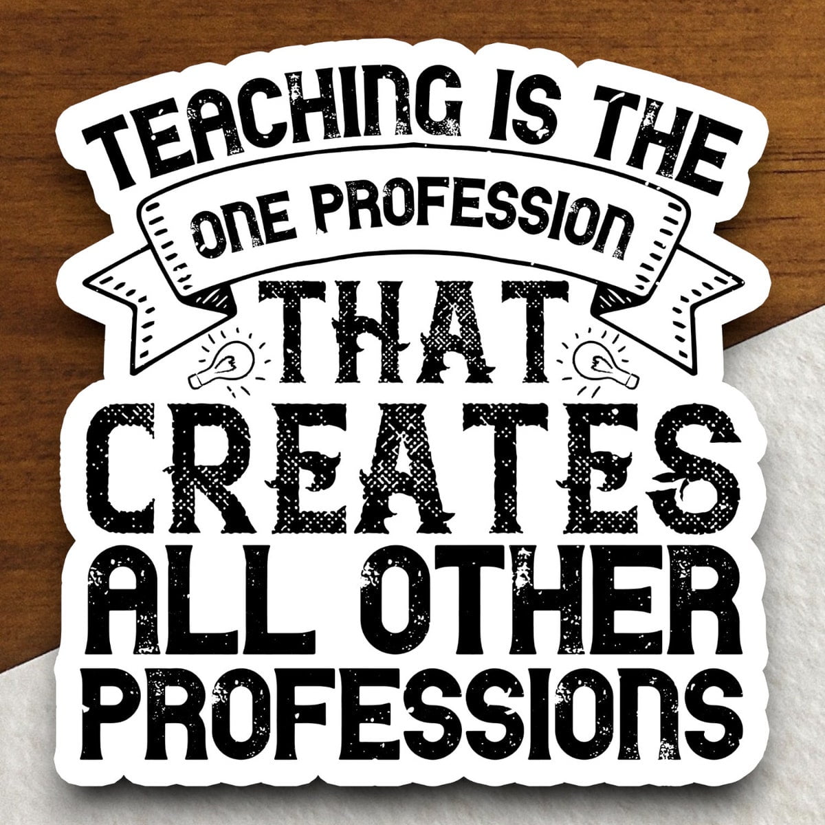 Stickly Teaching Is The One Profession That Creates All Other ...