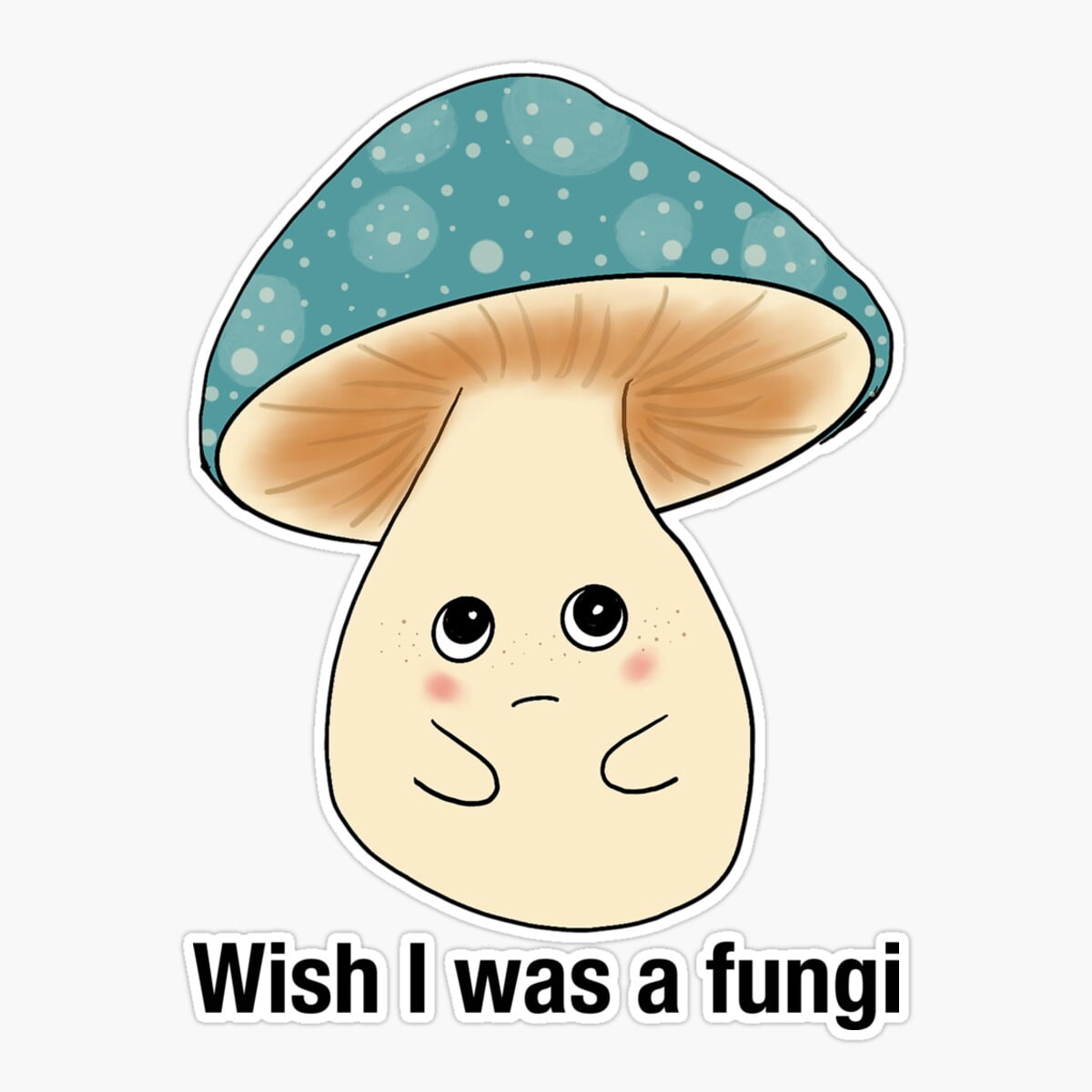 Stickly Wish I Was A Fungi – Cute Sad Mushroom Art | Funny Cottagecore ...