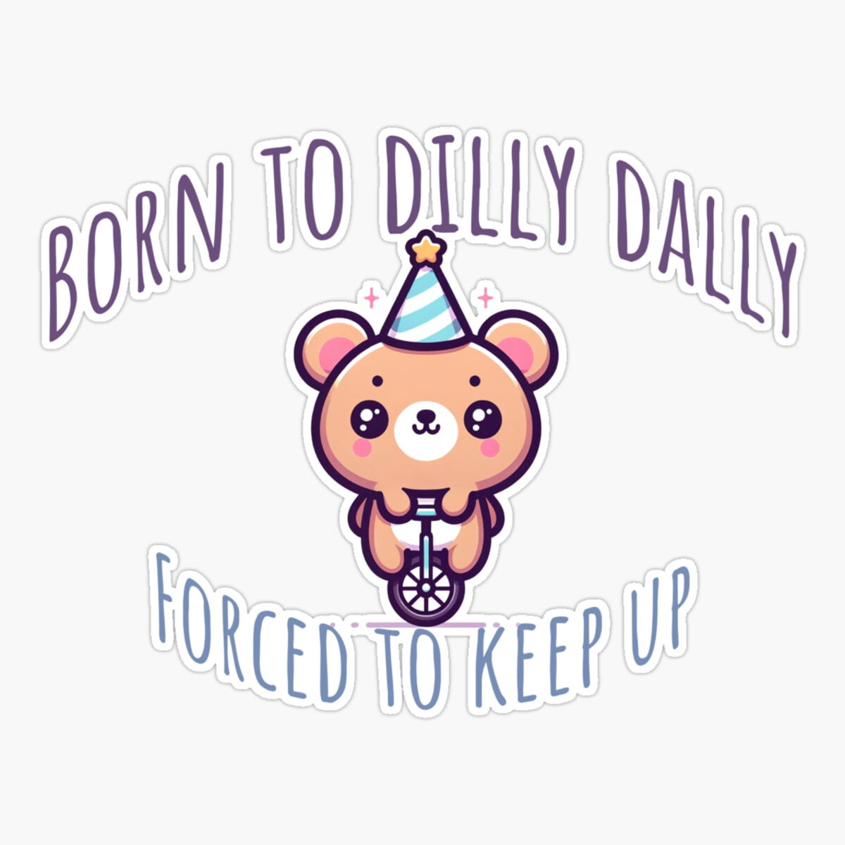 Stickology Born To Dilly Dally Forced To Keep Up Funny Bear On A ...